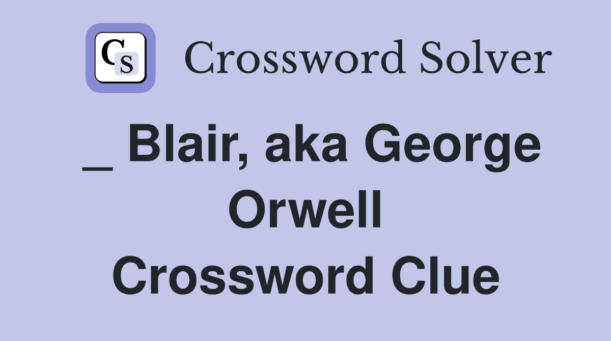 _ Blair, aka George Orwell - Crossword Clue Answers - Crossword Solver